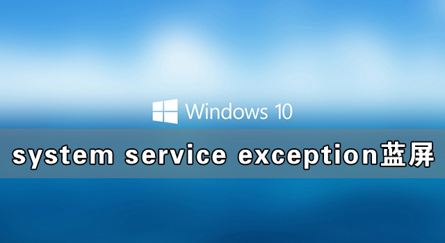 Win10系统system service exception蓝屏如何解决？ - 系统之家